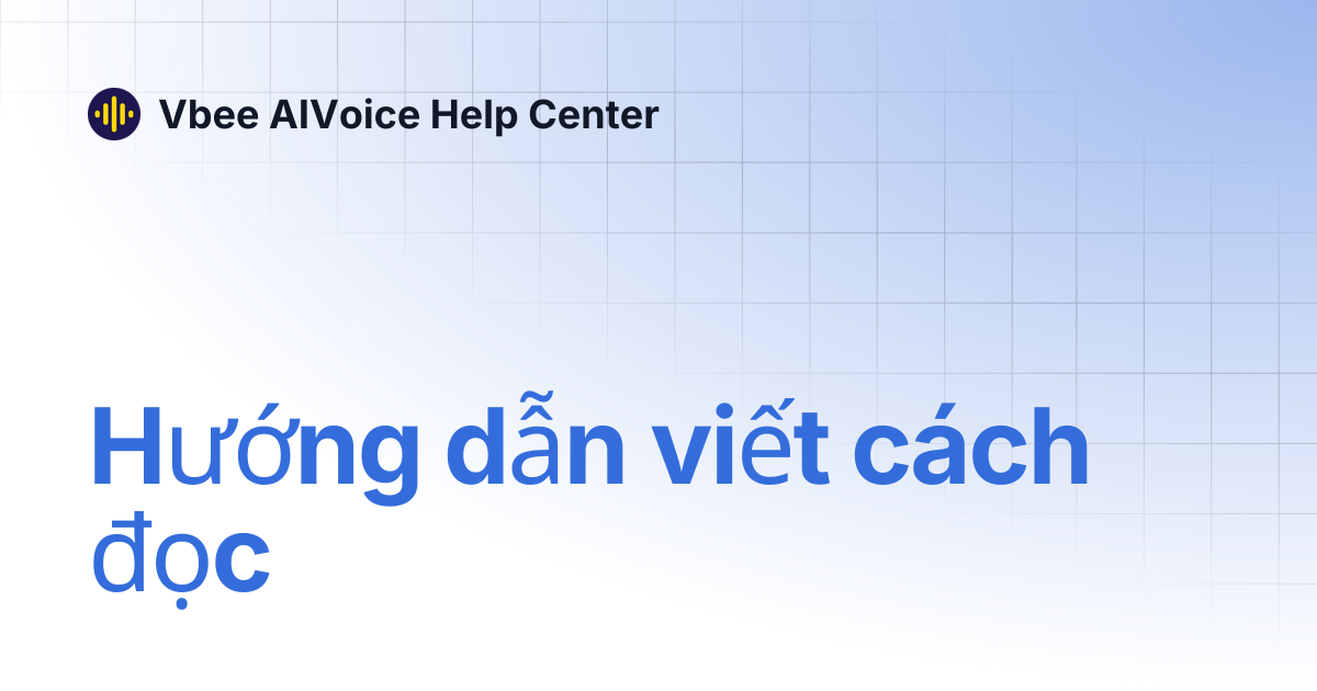 Hướng dẫn viết cách đọc | Vbee AIVoice Help Center